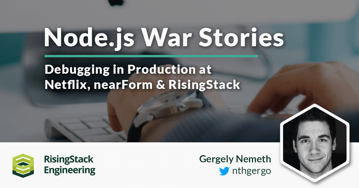 Node.js War Stories: Debugging Issues in Production | @RisingStack